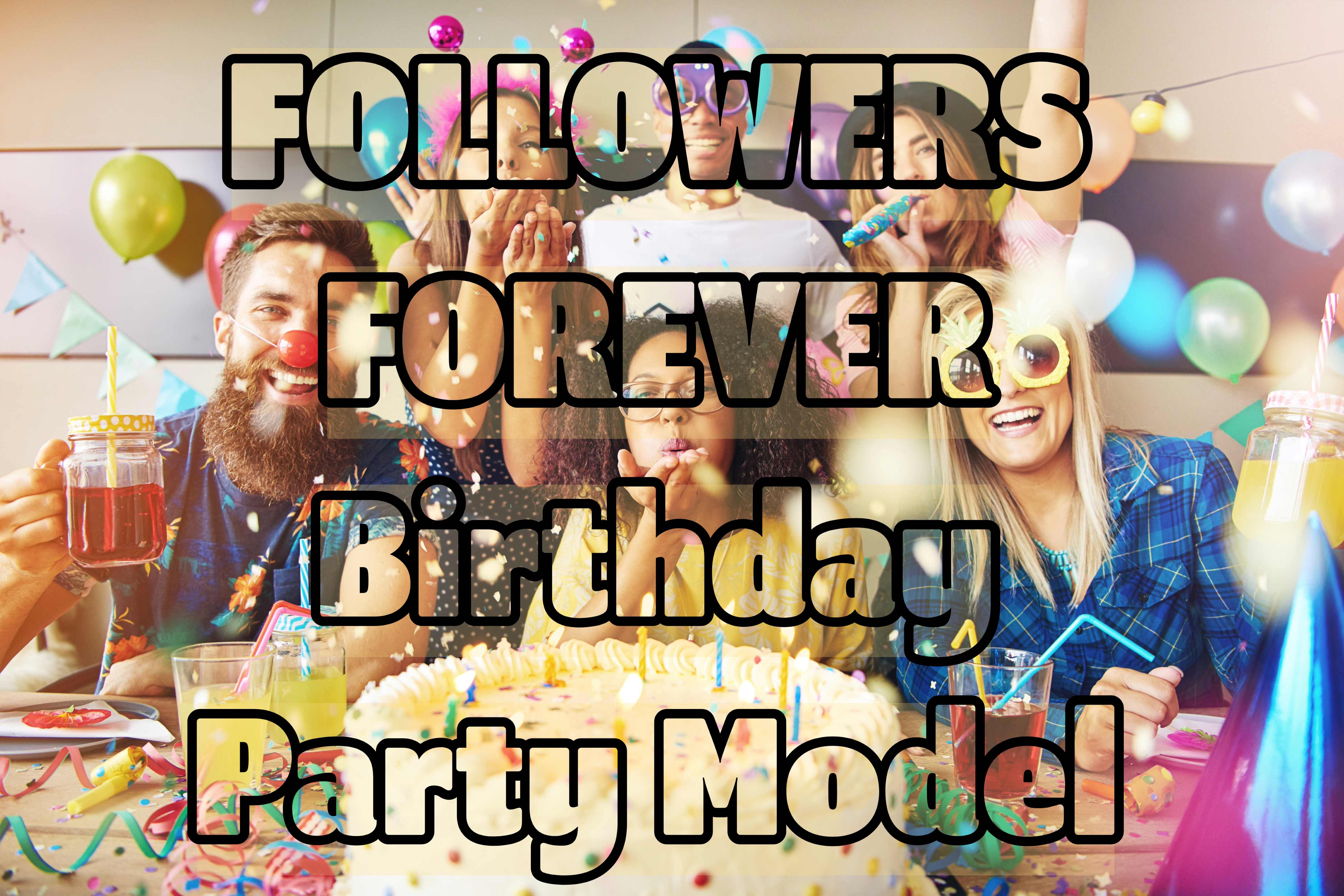 The Birthday Party Model – Followers Forever